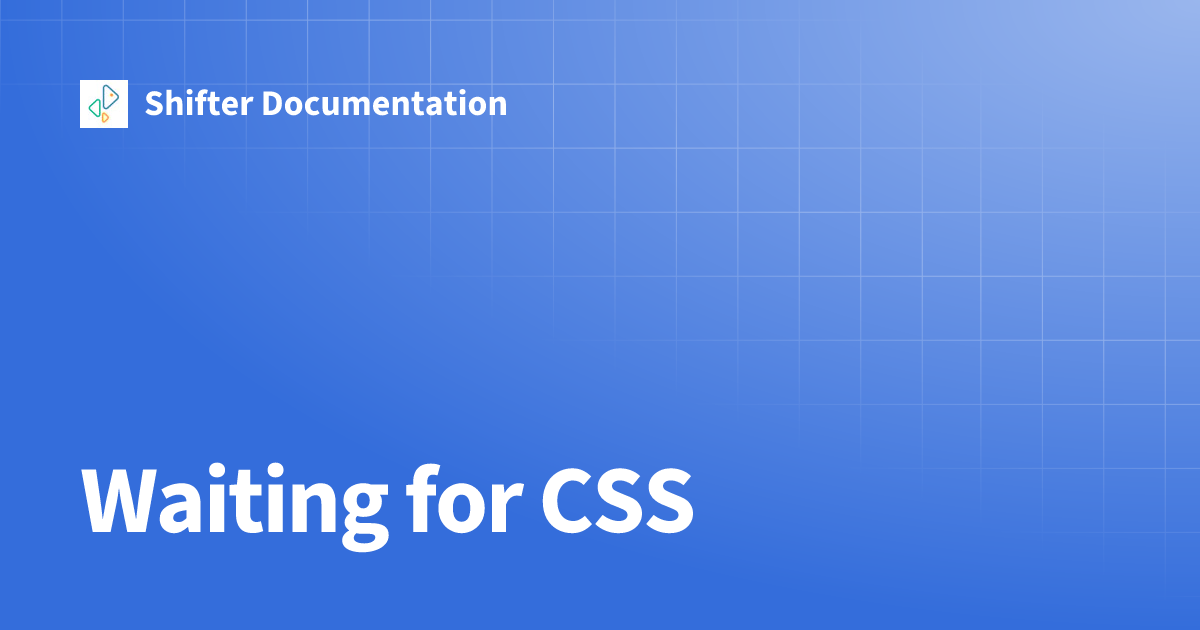 Waiting for CSS | Shifter Documentation