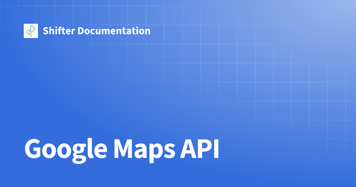 Google Maps API | Shifter Documentation