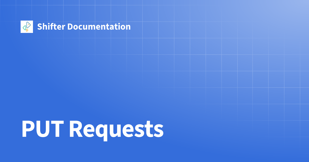PUT Requests | Shifter Documentation